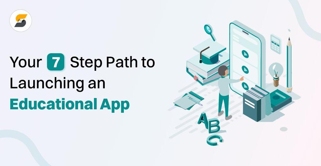 How to Create an Educational App: From Concept to Launch in 7 Steps